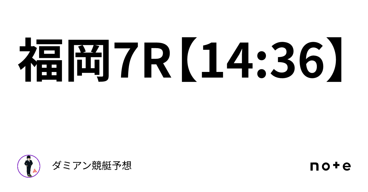 福岡7R【14:36】｜ダミアン競艇予想
