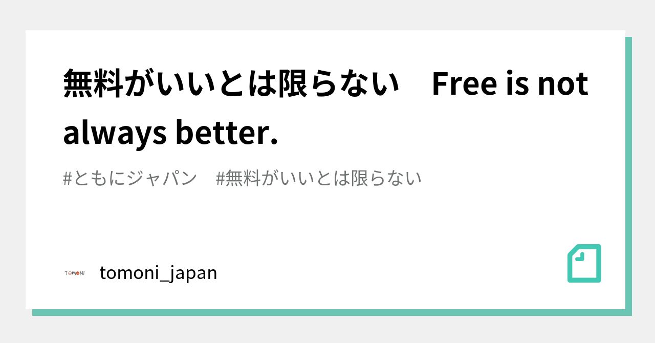 無料がいいとは限らない Free is not always better.｜tomoni_japan