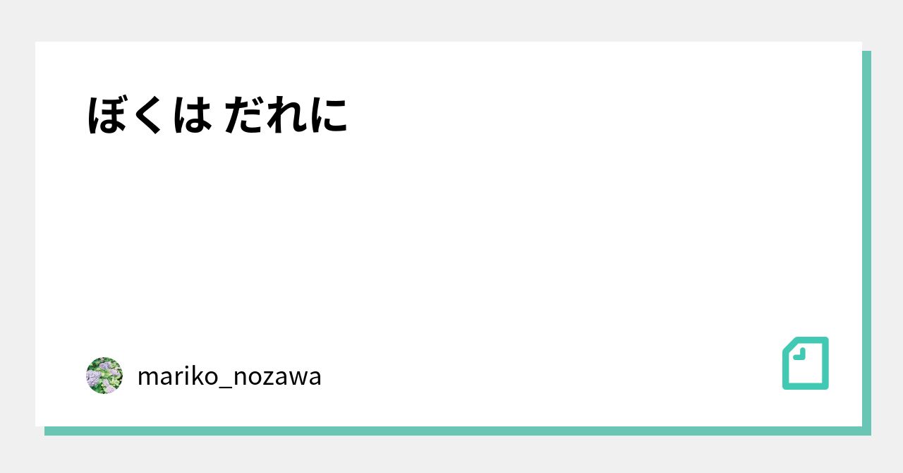 ぼくは だれに｜mariko_nozawa｜note