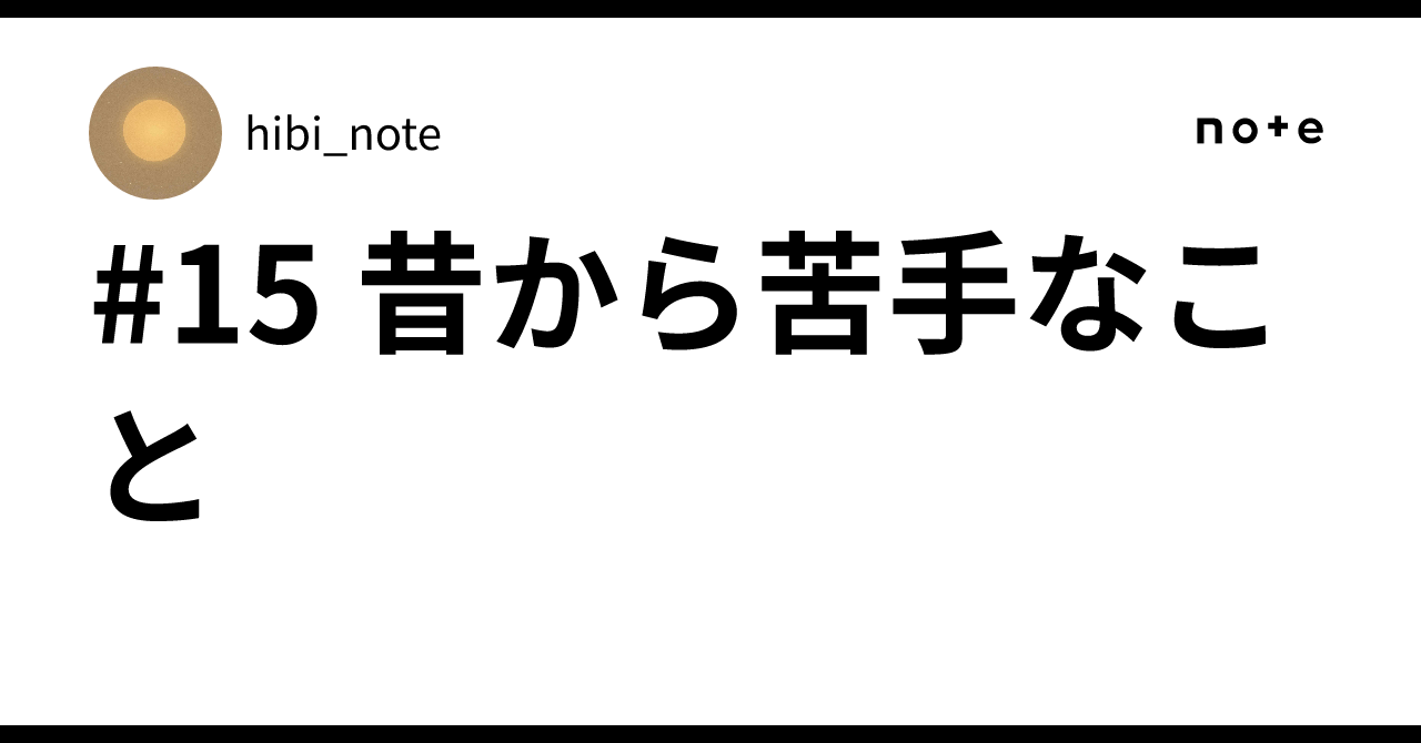 #15 昔から苦手なこと｜hibi_note
