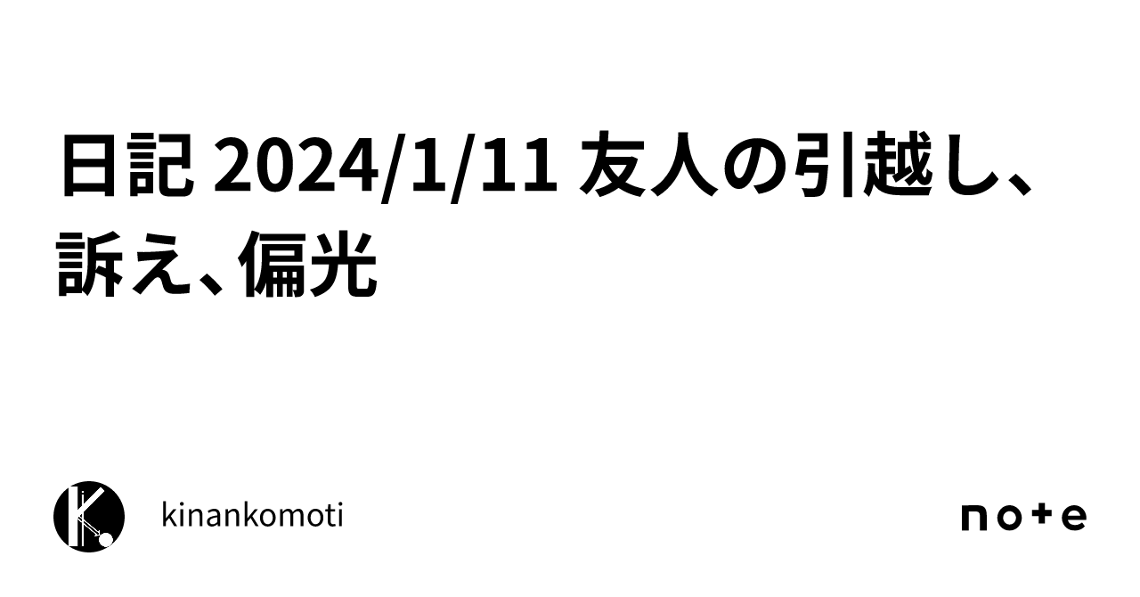 日記 2024/1/11 友人の引越し、訴え、偏光｜kinankomoti