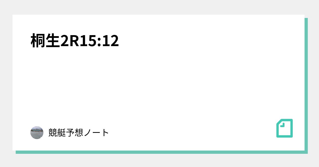 桐生2R15:12｜競艇予想ノート📓