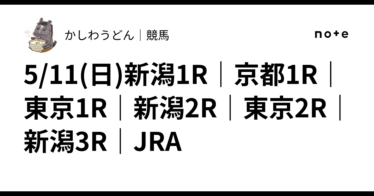 5/11(日)新潟1R｜京都1R｜東京1R｜新潟2R｜東京2R｜新潟3R｜JRA｜かしわうどん｜競馬