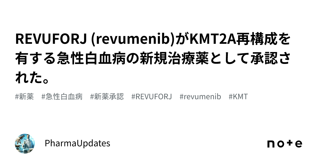 REVUFORJ (revumenib)がKMT2A再構成を有する急性白血病の新規治療薬として承認された。｜PharmaUpdates