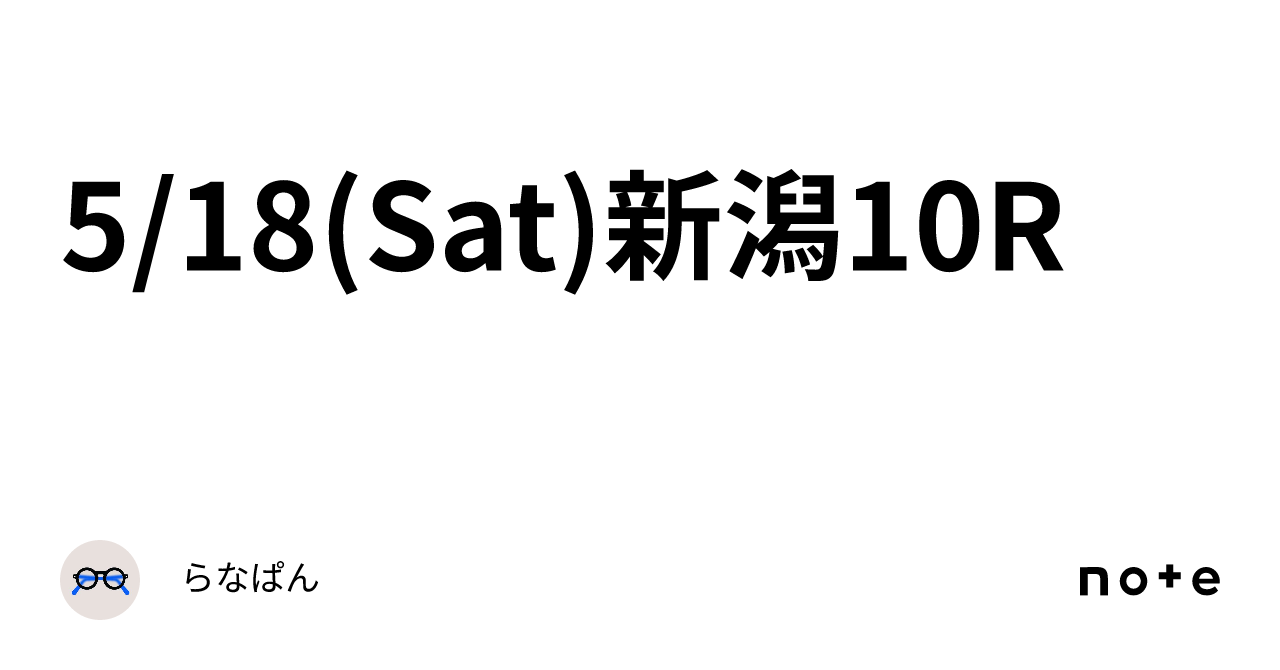 5/18(Sat)新潟10R｜らなぱん