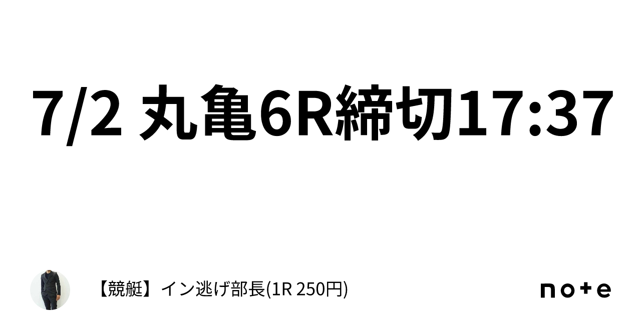 7/2 🛳️丸亀6R🛳️締切17:37｜【競艇】イン逃げ部長(1R 250円)