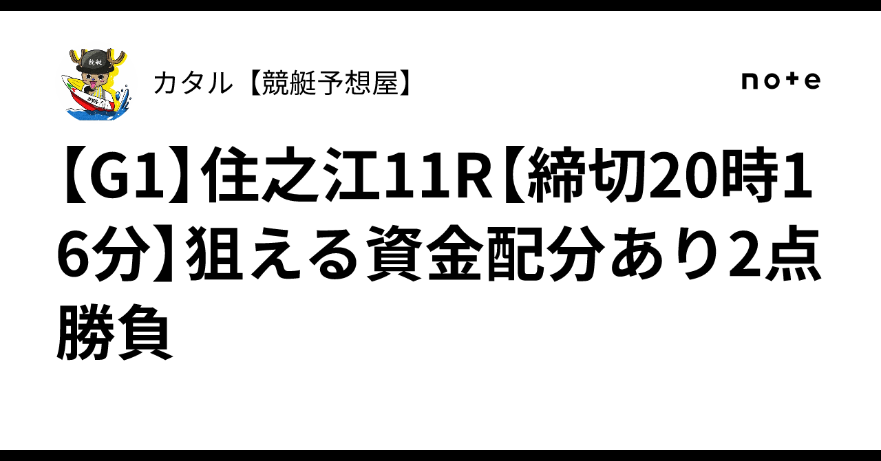 🔥🌐【G1】住之江11R【締切20時16分】🔥🌐狙える🔥🌐資金配分あり🔥2点勝負🔥｜カタル【競艇予想屋】