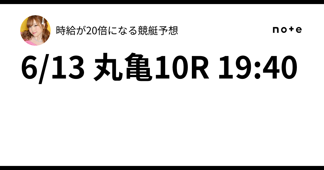 6/13 丸亀10R 19:40｜時給が20倍になる🌈競艇予想
