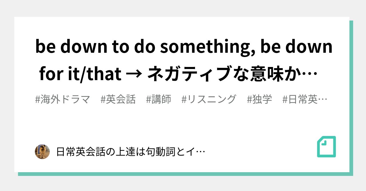 be down to do something, be down for it/that → ネガティブな意味かと思いきや www｜ふわふわのパグ