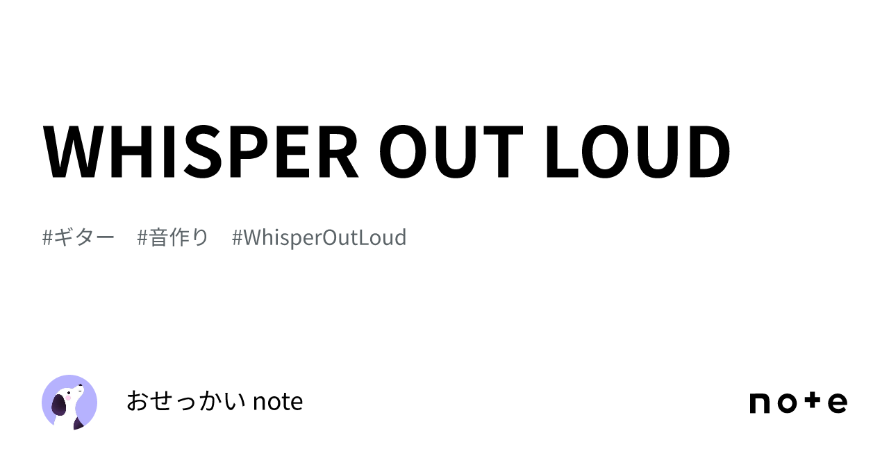 WHISPER OUT LOUD｜おせっかい note