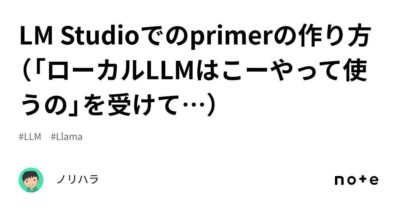 LM Studioでのprimerの作り方（「ローカルLLMはこーやって使うの💢」を受けて…）｜ノリハラ