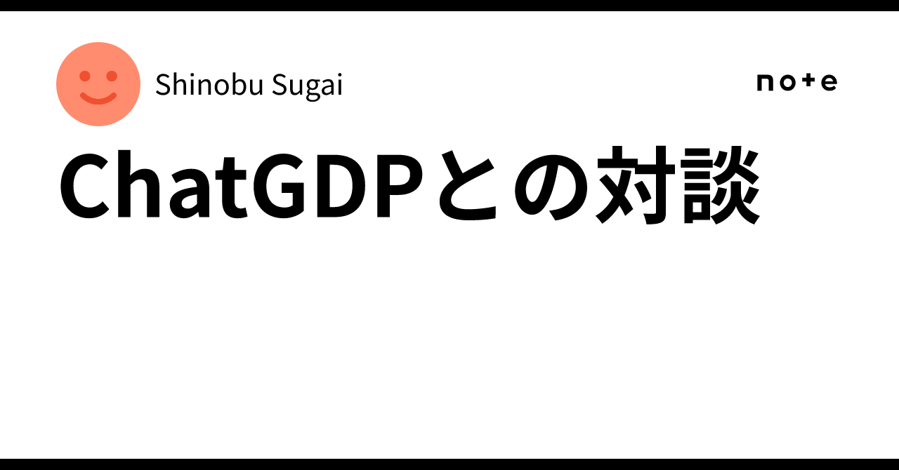 ChatGDPとの対談｜Shinobu Sugai