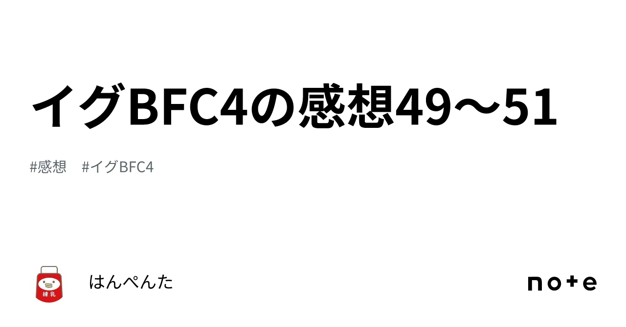 イグBFC4の感想49〜51｜はんぺんた