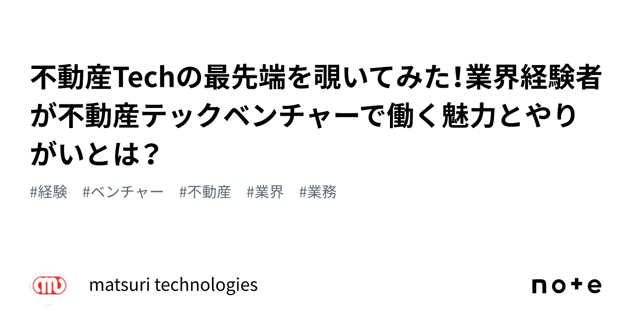 不動産Techの最先端を覗いてみた！業界経験者が不動産テックベンチャーで働く魅力とやりがいとは？｜matsuri technologies公式note