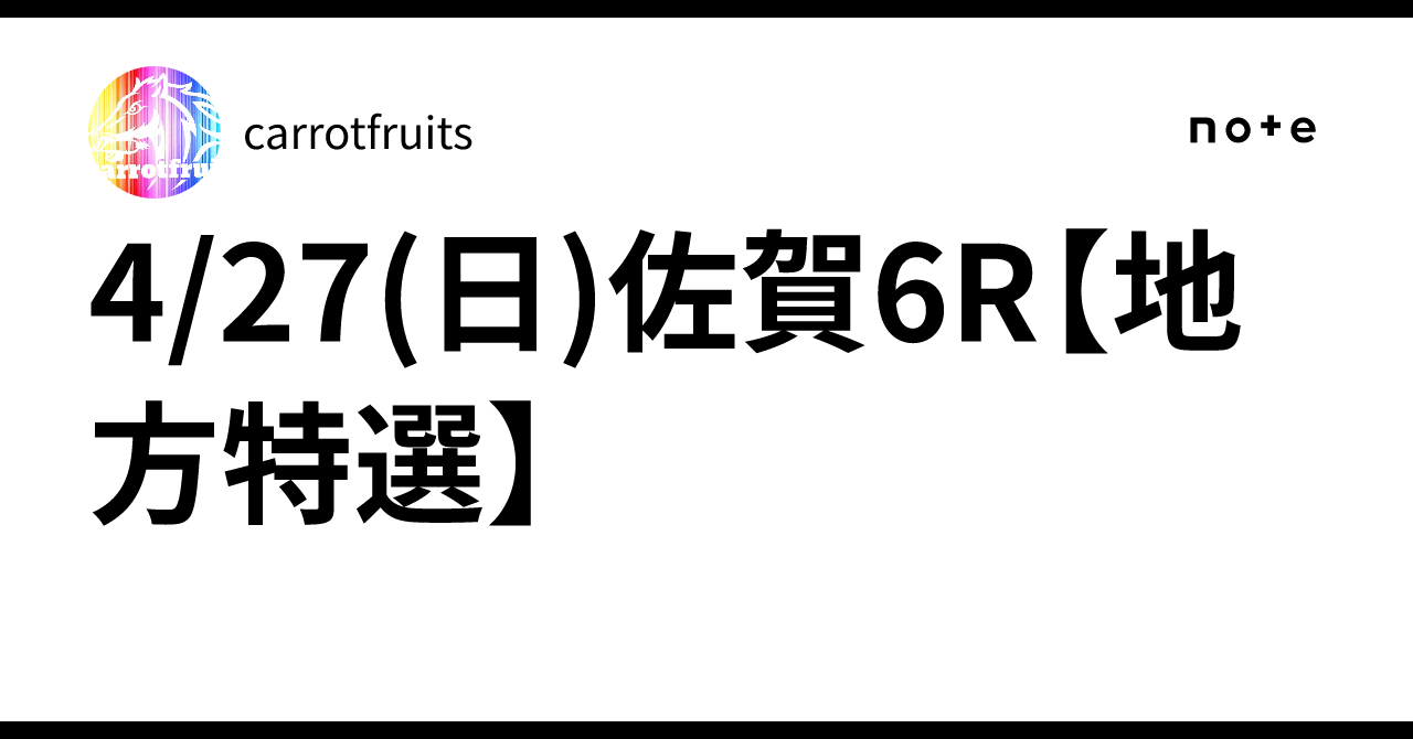4/27(日)佐賀6R【地方特選】｜carrotfruits