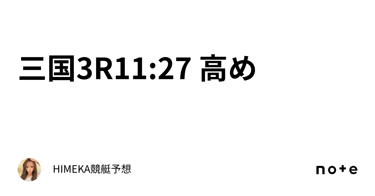 三国3R11:27 高め🔥｜HIMEKA競艇予想⭐️