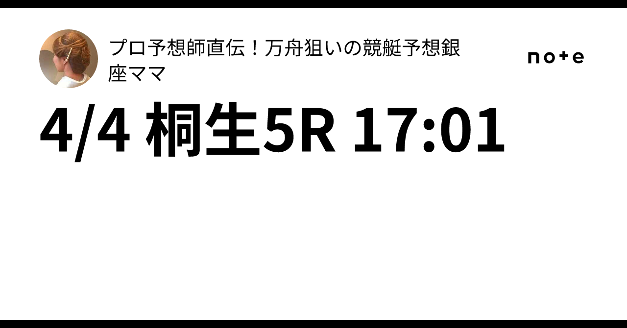 4/4 桐生5R 17:01｜プロ予想師直伝！万舟狙いの競艇予想🥂銀座ママ🥂
