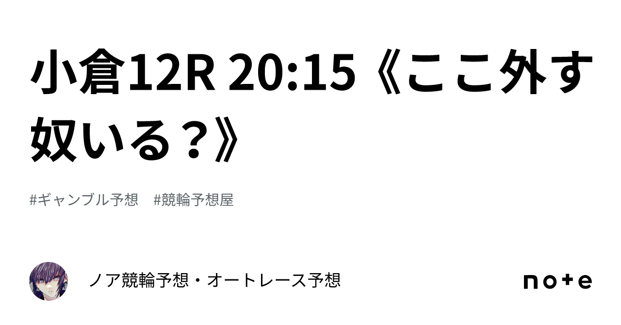 小倉12R 20:15 《ここ外す奴いる？》｜ ノア💎競輪予想・オートレース予想💎