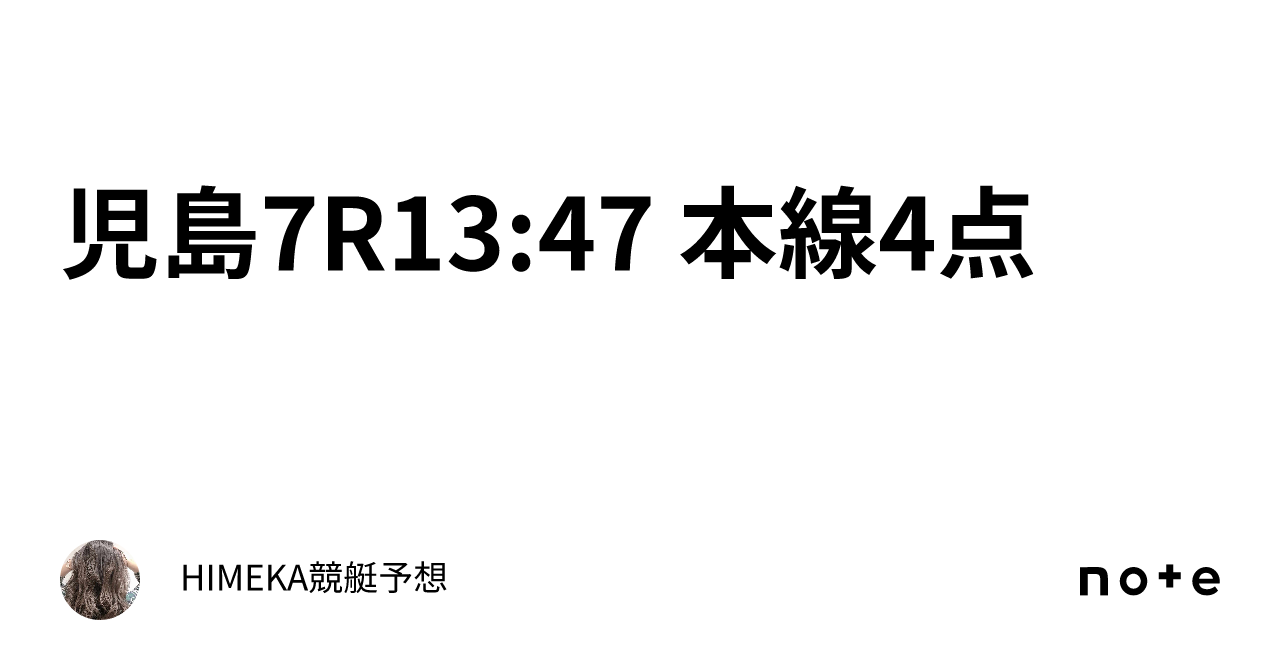 児島7R13:47 本線4点 ️‍🔥｜HIMEKA競艇予想⭐️