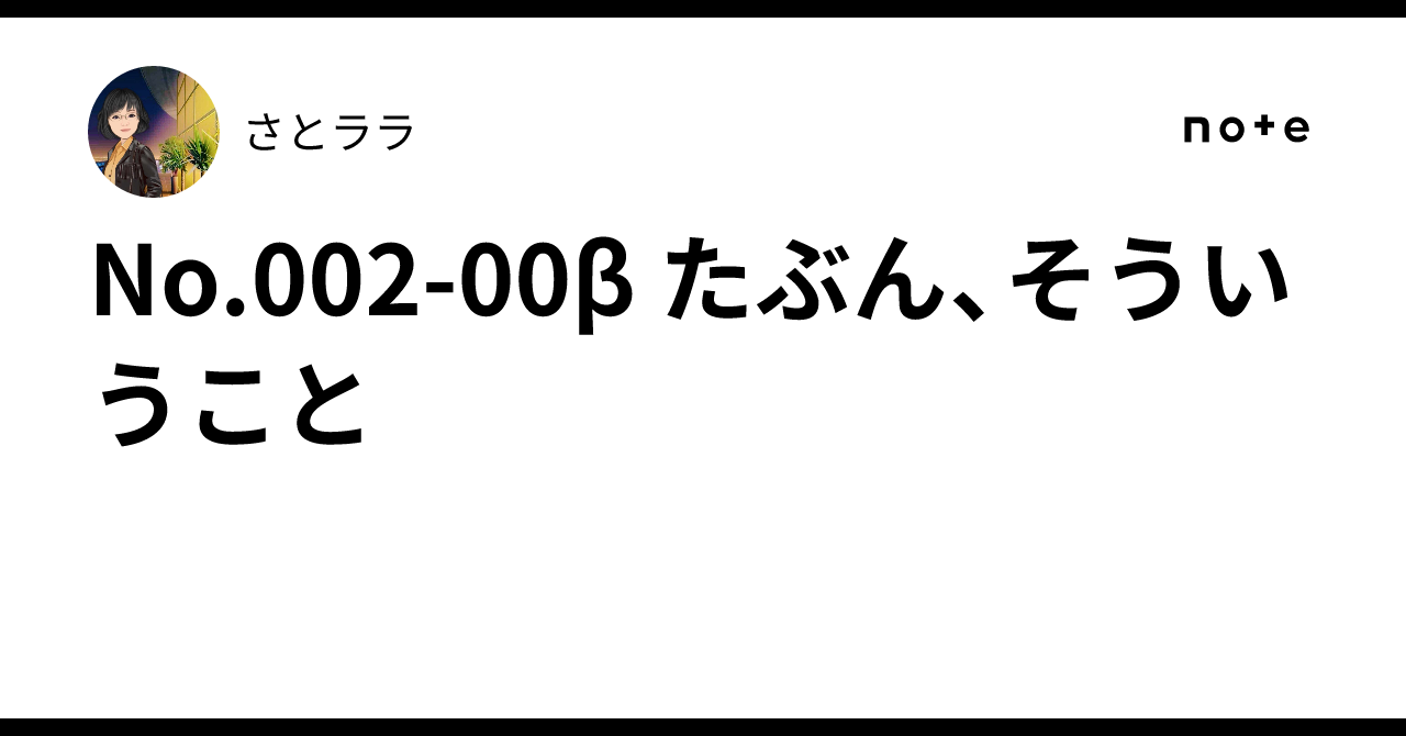 No.002-00β たぶん、そういうこと｜さとララ