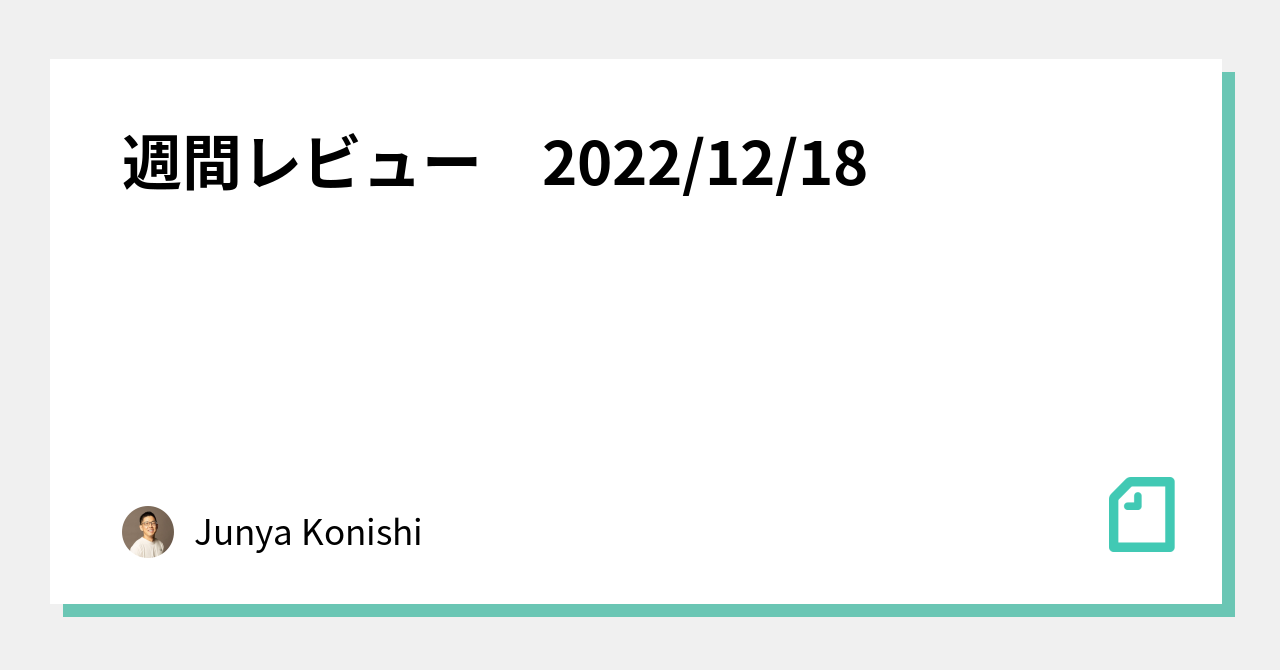 週間レビュー 2022/12/18｜Junya Konishi｜note