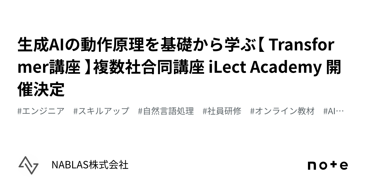 生成AIの動作原理を基礎から学ぶ【 Transformer講座 】複数社合同講座 iLect Academy 開催決定｜NABLAS株式会社