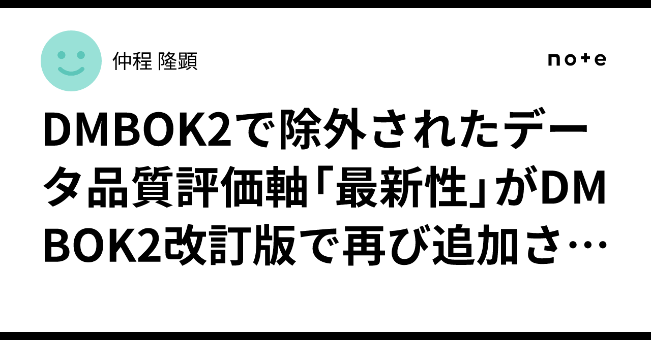 DMBOK2で除外されたデータ品質評価軸「最新性」がDMBOK2改訂版で再び追加された理由は？｜仲程 隆顕