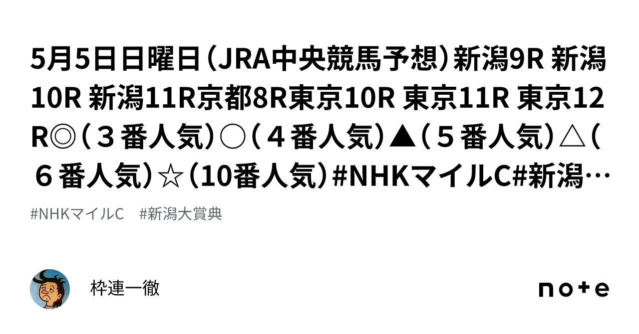 5月5日日曜日（JRA中央競馬予想）新潟9R 新潟10R 新潟11R京都8R東京10R 東京11R 東京12R （3番人気） （4番人気） （5番人気） （6番人気）☆（10番人気）#NHK ...