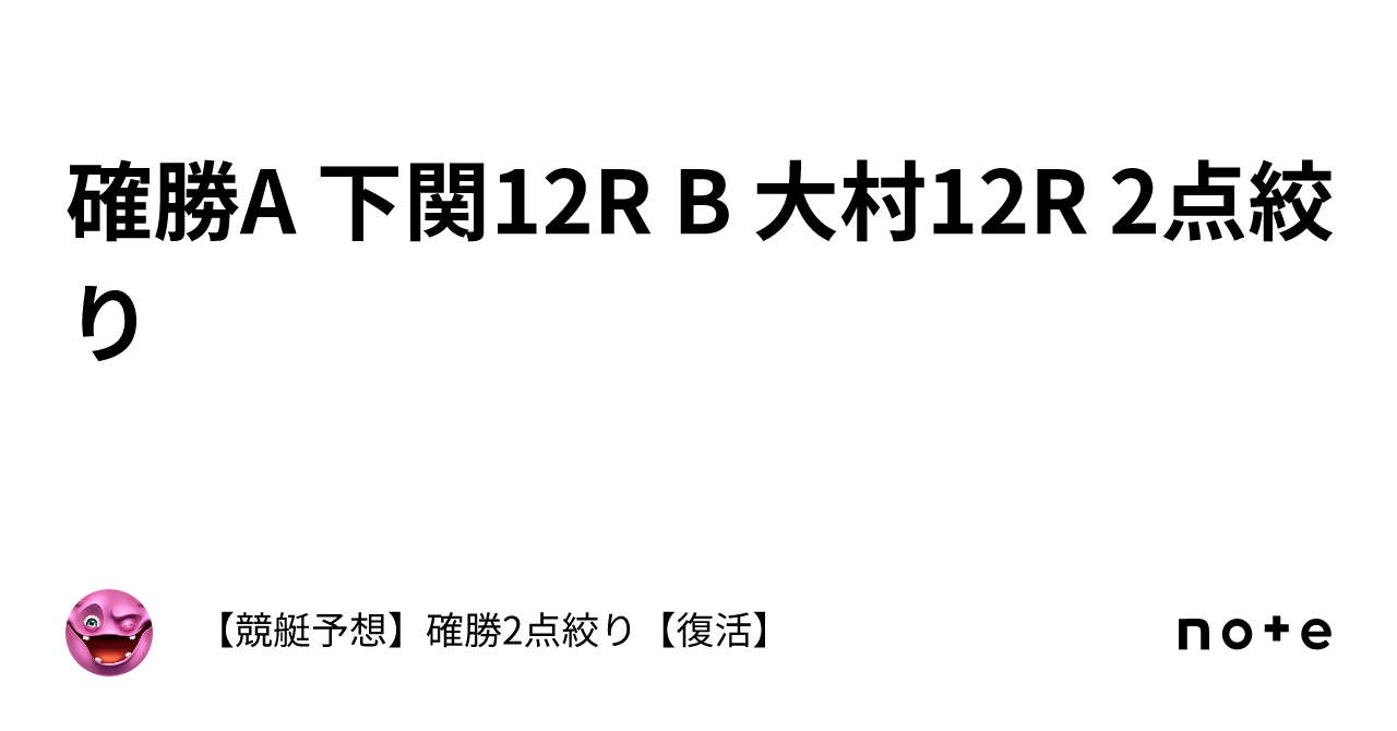 確勝🔥A 下関12R B 大村12R 2点絞り ｜【競艇予想】確勝🔥2点絞り【復活】