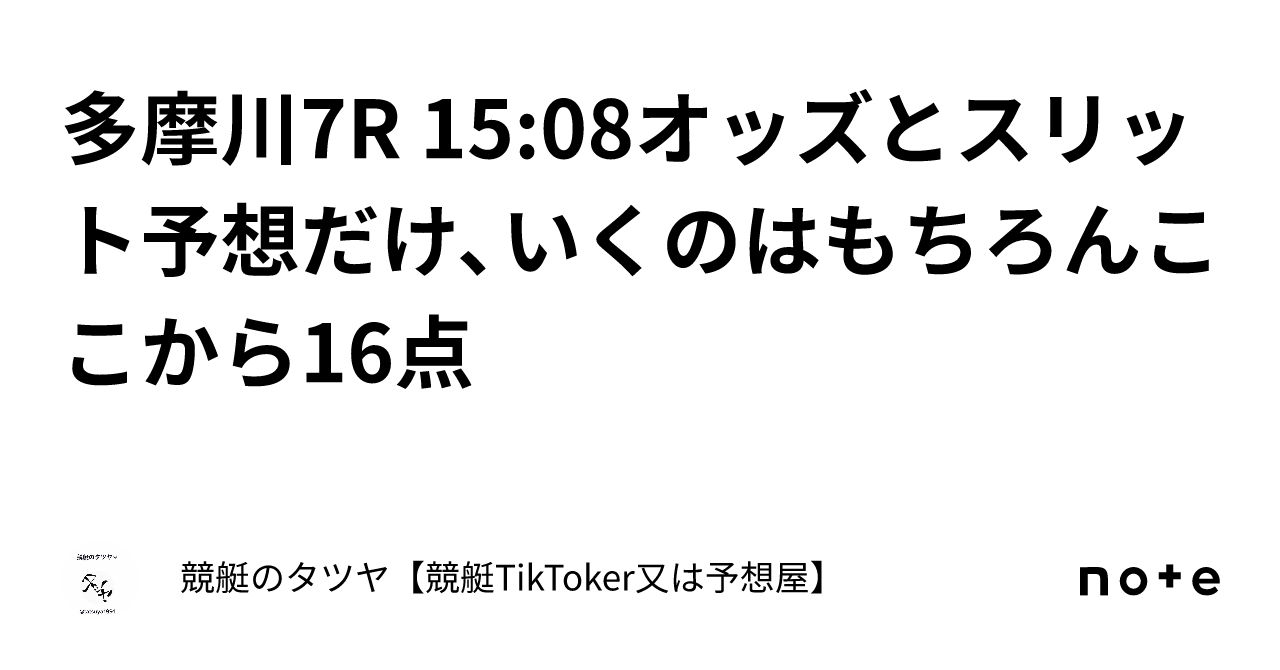 多摩川7R 15:08オッズとスリット予想だけ、いくのはもちろんここから16点｜競艇のタツヤ【競艇TikToker又は予想屋】