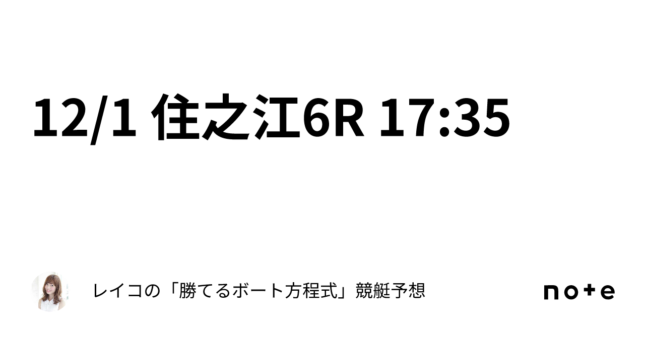 12/1 住之江6R 17:35｜レイコの「勝てるボート方程式」💄競艇予想
