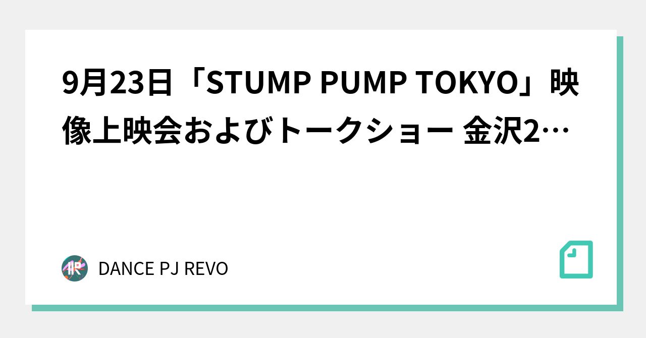 9月23日「STUMP PUMP TOKYO」映像上映会およびトークショー 金沢21世紀美術館にて｜DANCE PJ REVO