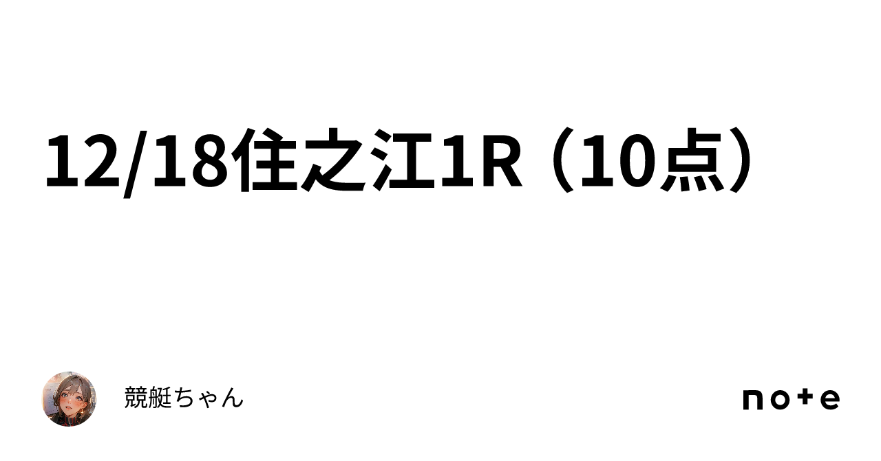 12/18住之江1R （10点）｜競艇ちゃん🚤