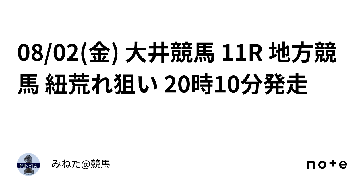 08/02(金) 大井競馬 11R 地方競馬 紐荒れ狙い 20時10分発走 ｜みねた@競馬