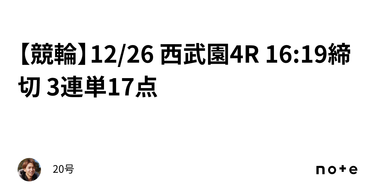 【競輪】12/26 西武園4R 16:19締切 3連単17点｜20号