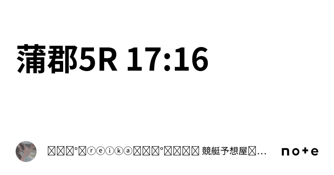 蒲郡5R 17:16｜꙳ ˖°⌖ⓡⓔⓘⓚⓐ꙳ ˖°⌖𝑔𝒶𝓁 競艇予想屋꙳
