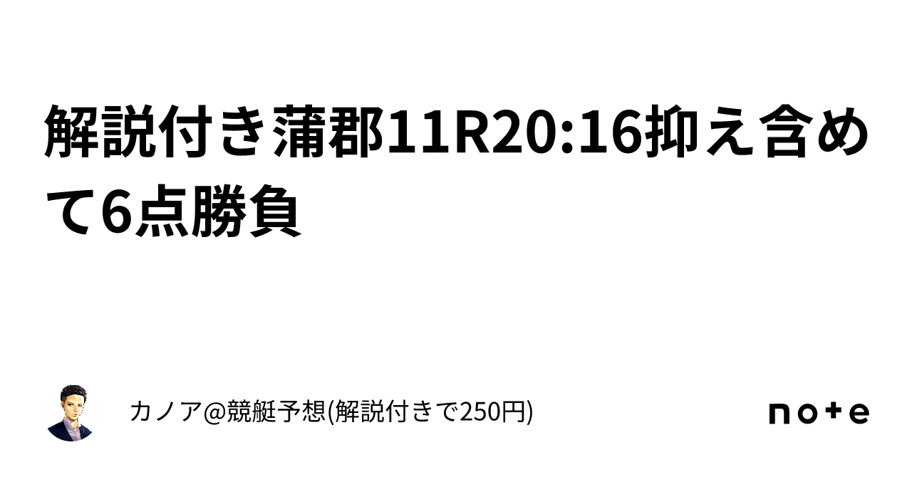 ️解説付き ️蒲郡11R20:16 ️抑え含めて6点勝負 ️｜カノア@競艇予想(解説付きで250円)