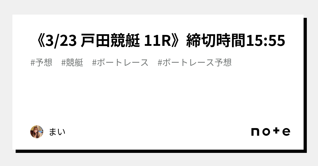 《3/23 戸田競艇 11R》締切時間15:55｜まい｜note