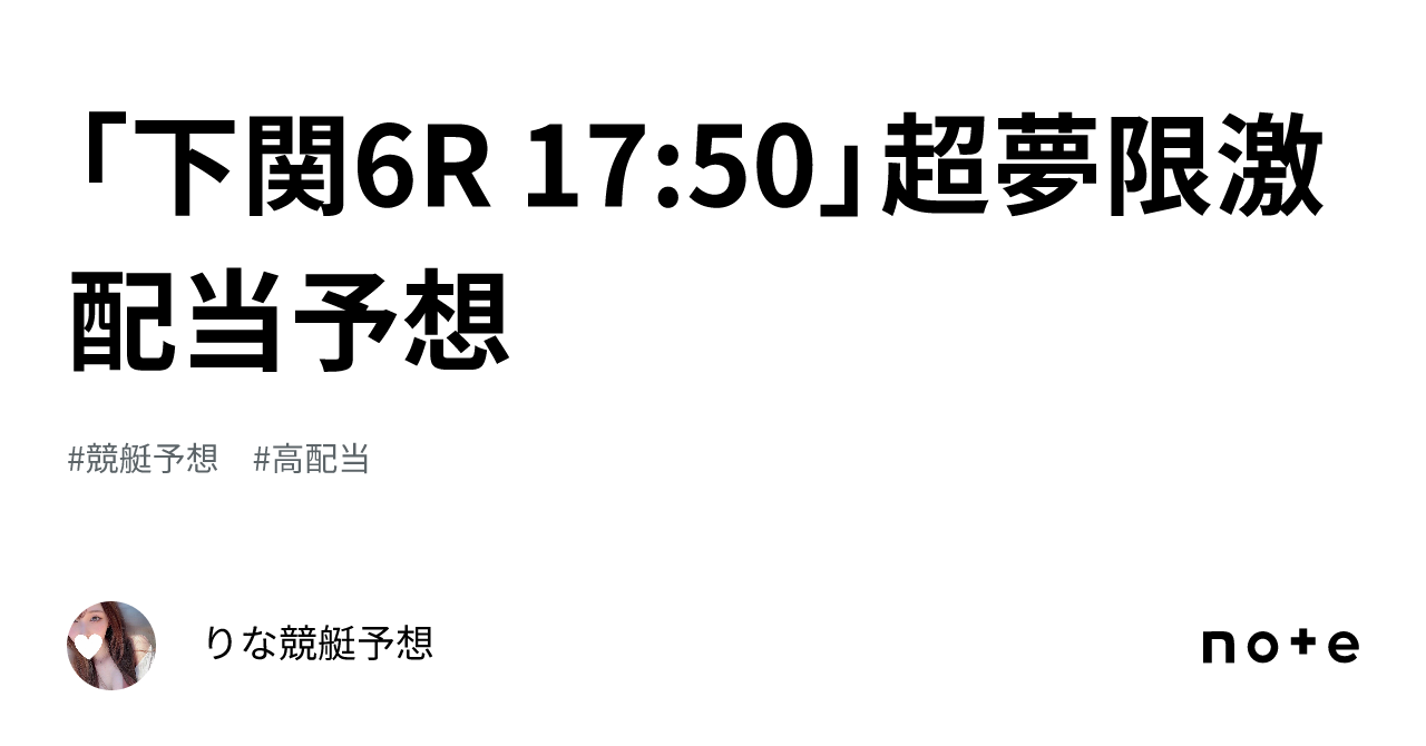 「下関6R 17:50」🌈 ️超夢限 ️激配当予想🌈｜🎀りな🎀競艇予想