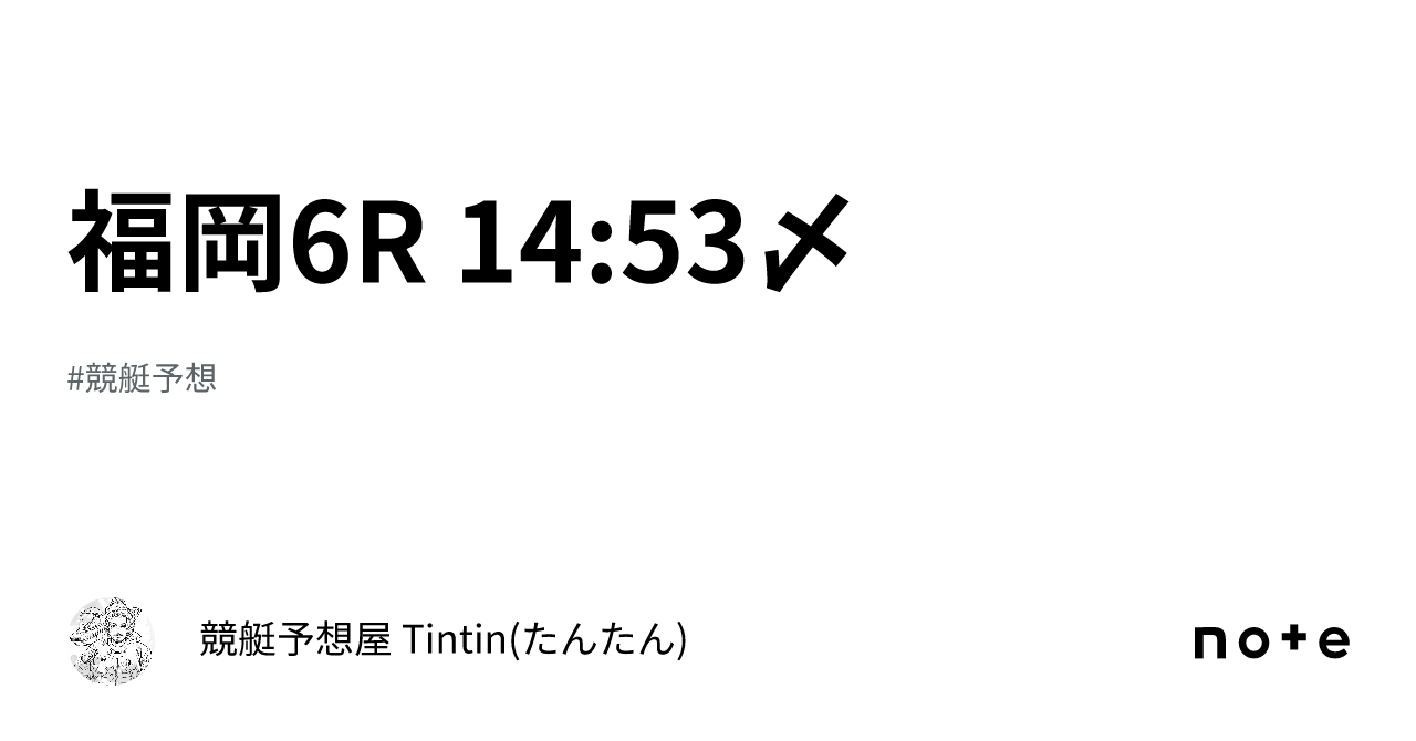 福岡6R 14:53〆｜競艇予想屋 Tintin(たんたん)