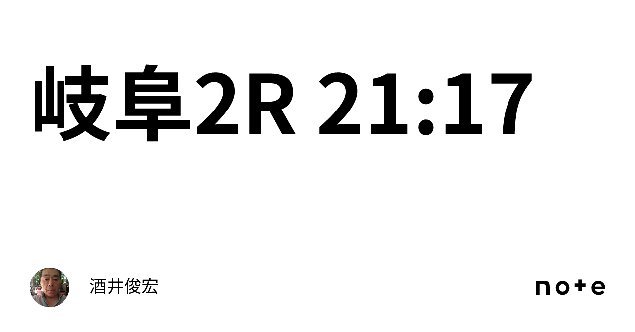 岐阜2R 21:17｜酒井俊宏