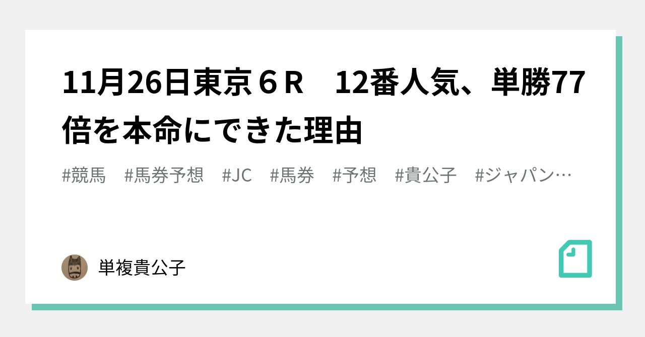 11月26日東京6R 12番人気、単勝77倍を本命にできた理由｜単複貴公子｜note