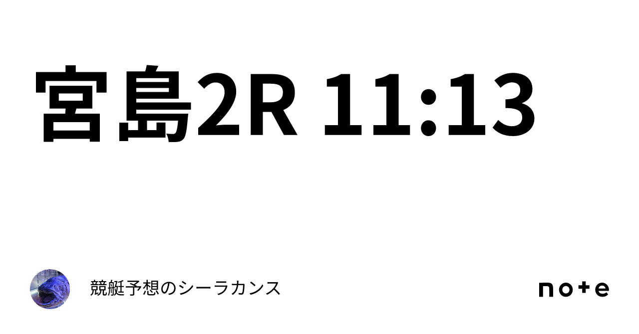 宮島2R 11:13｜競艇予想のシーラカンス