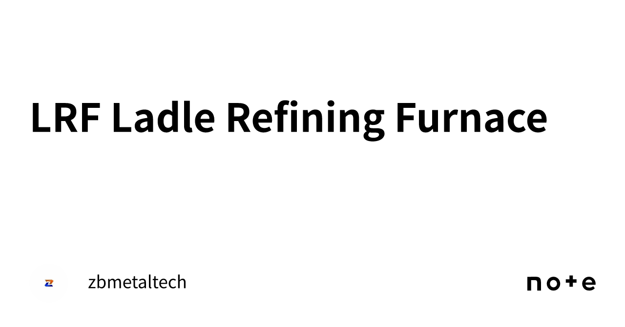LRF Ladle Refining Furnace｜zbmetaltech