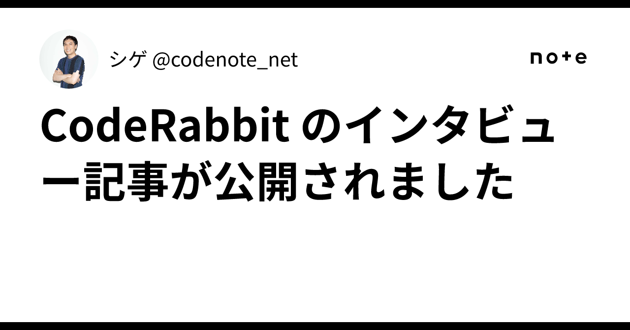 CodeRabbit のインタビュー記事が公開されました🐇｜シゲ @codenote_net