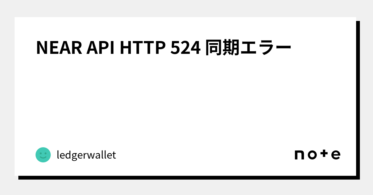 NEAR API HTTP 524 同期エラー｜ledgerwallet｜note
