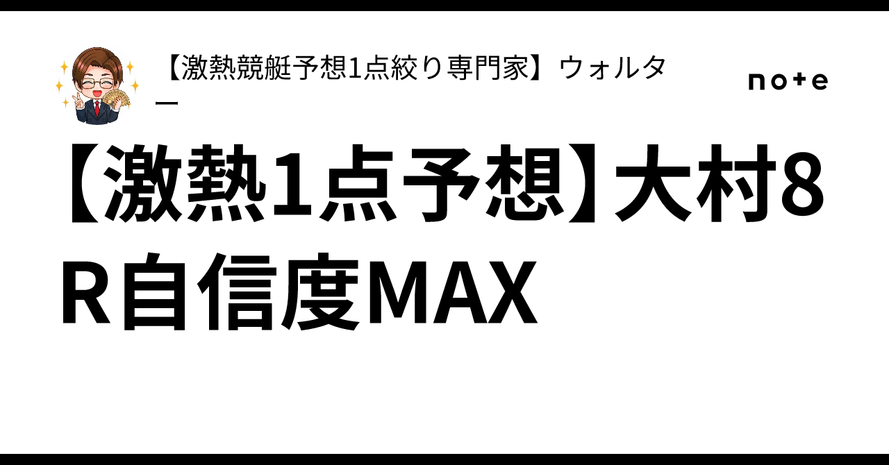 【激熱1点予想】大村8R🔥🔥自信度MAX🔥🔥｜【激熱🔥競艇予想🔥1点絞り専門家】ウォルター