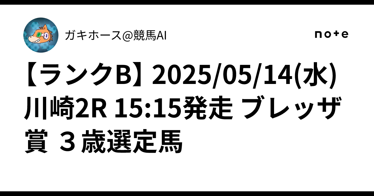 【ランクB】 2025/05/14(水) 川崎2R 15:15発走 ブレッザ賞 3歳選定馬｜ガキホース@競馬AI