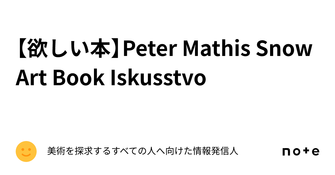 【欲しい本】Peter Mathis Snow Art Book Iskusstvo｜美術を探求するすべての人へ向けた情報発信人