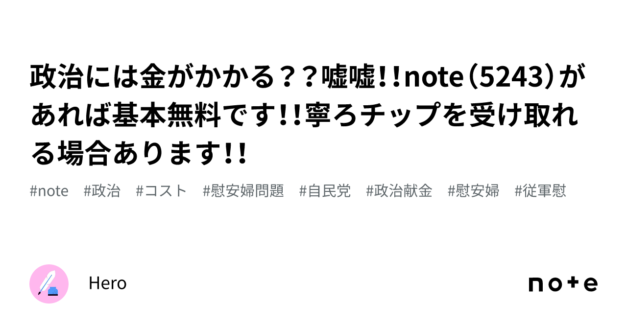 政治には金がかかる？？嘘嘘！！note（5243）があれば基本無料です！！寧ろチップを受け取れる場合あります！！｜ Hero